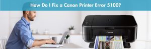 How to Fix Canon Printer Error 5100?